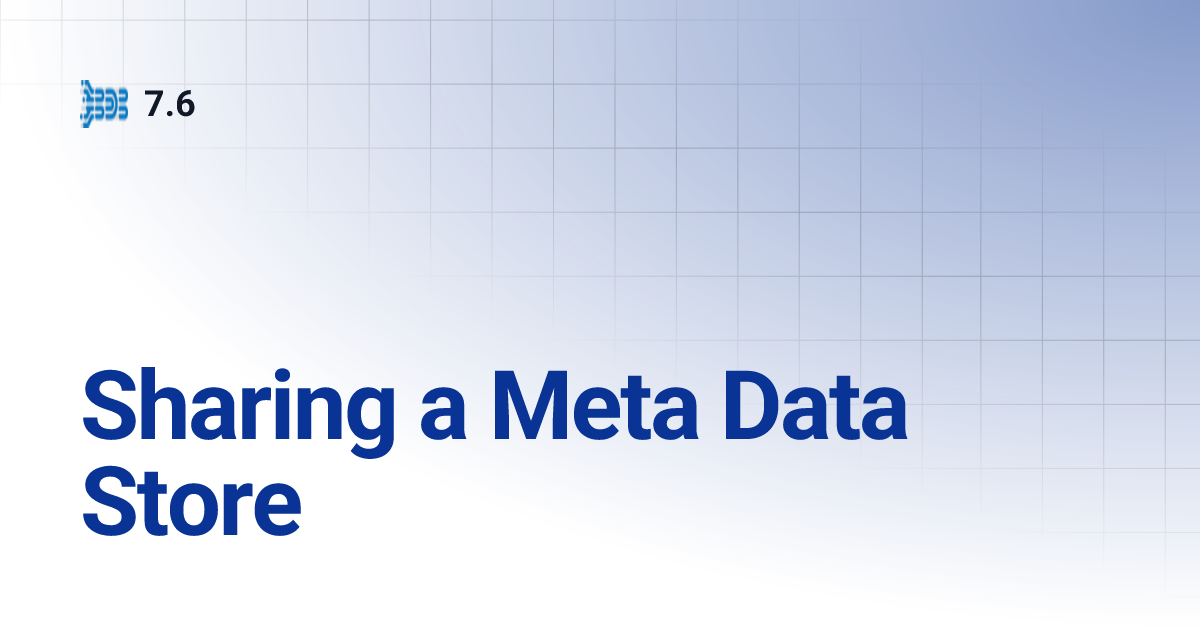 Sharing a Meta Data Store | 7.6