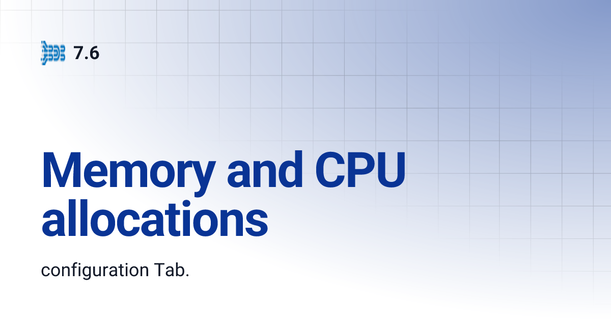 Memory and CPU allocations | 7.6