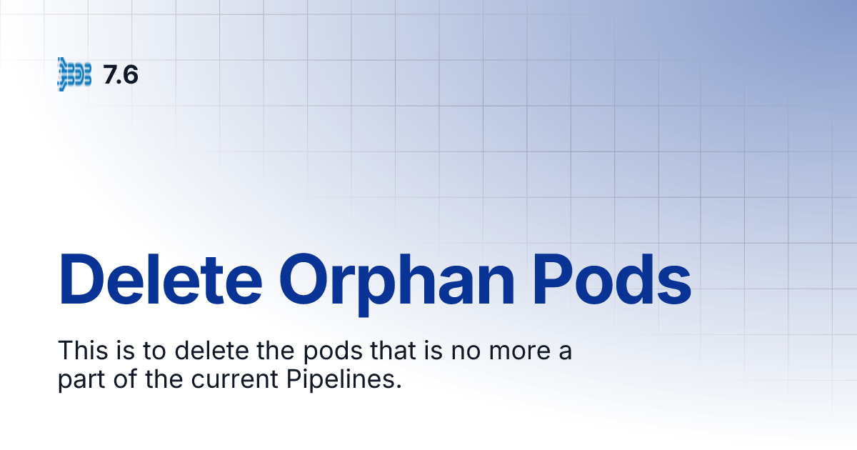 Delete Orphan Pods | 7.6