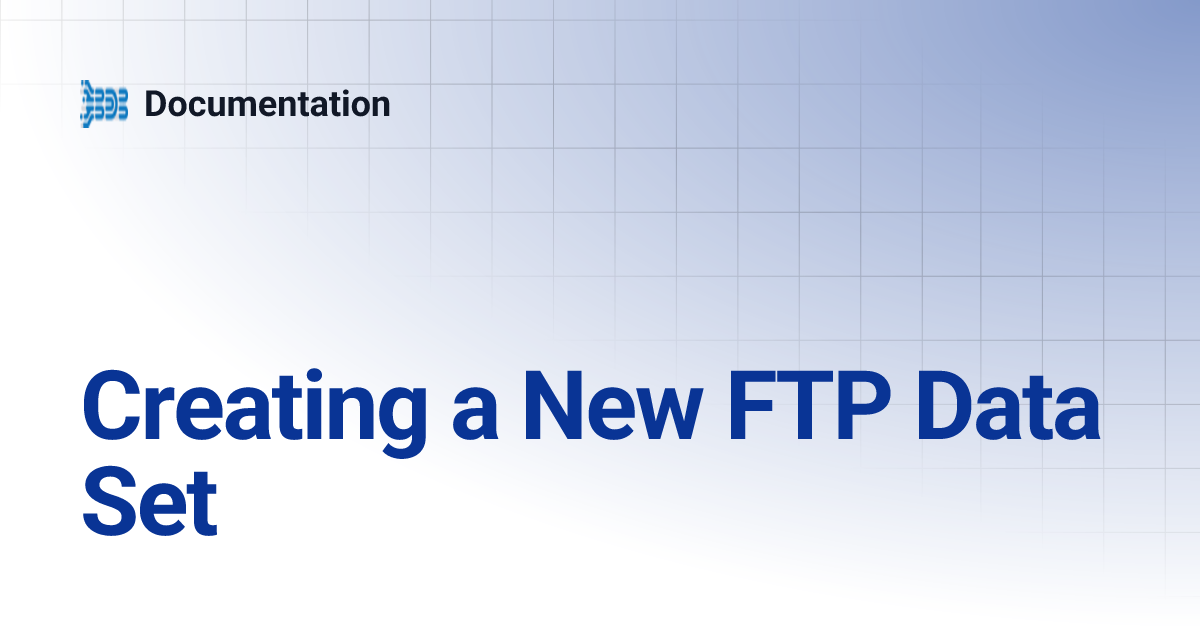Creating a New FTP Data Set | Documentation