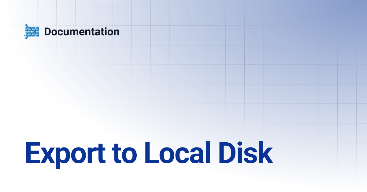 Export to Local Disk | Documentation