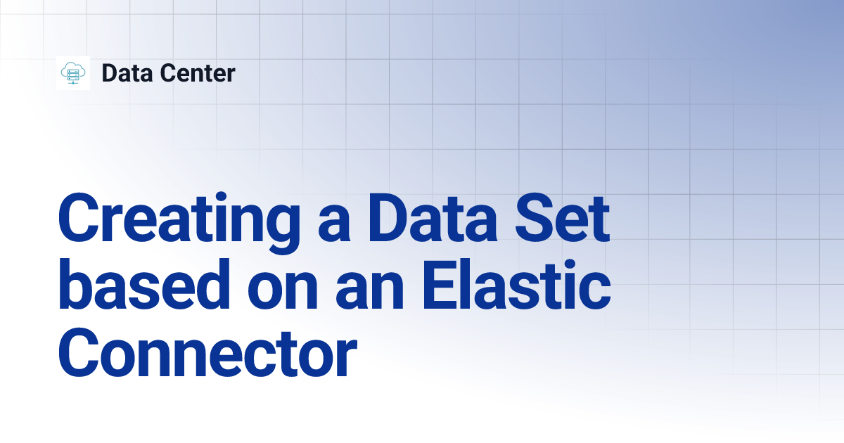 Creating a Data Set based on an Elastic Connector | Data Center