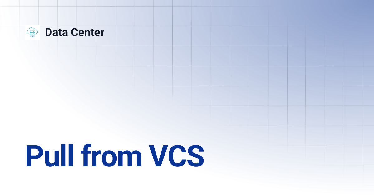 Pull from VCS | Data Center