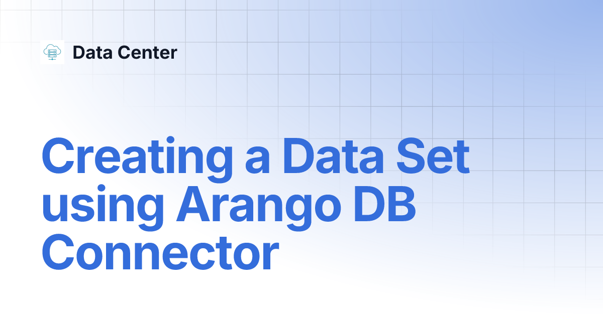 Creating a Data Set using Arango DB Connector | Data Center