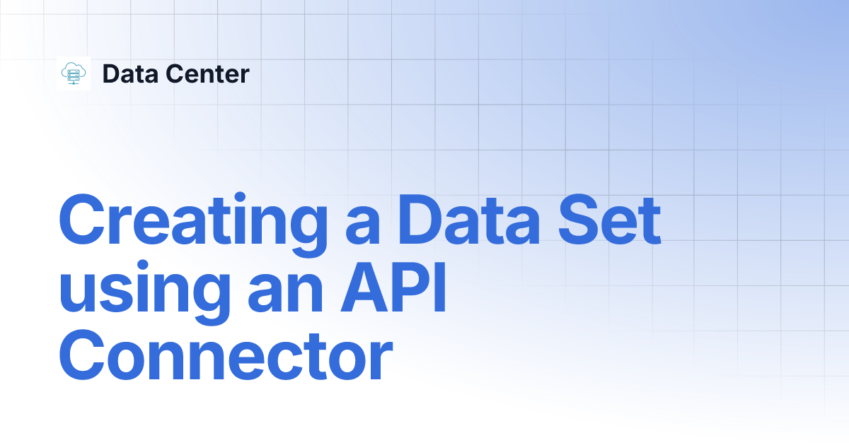 Creating a Data Set using an API Connector | Data Center