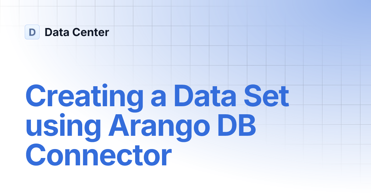 Creating a Data Set using Arango DB Connector | Data Center