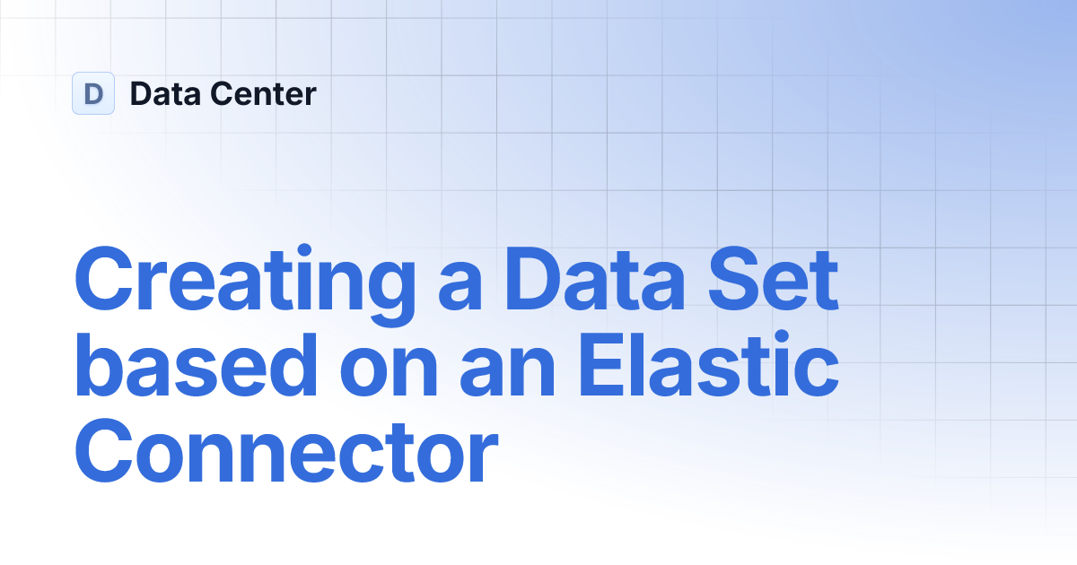 Creating a Data Set based on an Elastic Connector | Data Center