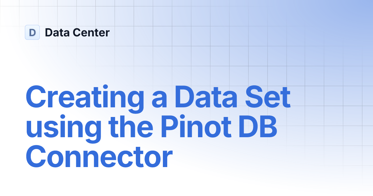 Creating a Data Set using the Pinot DB Connector | Data Center