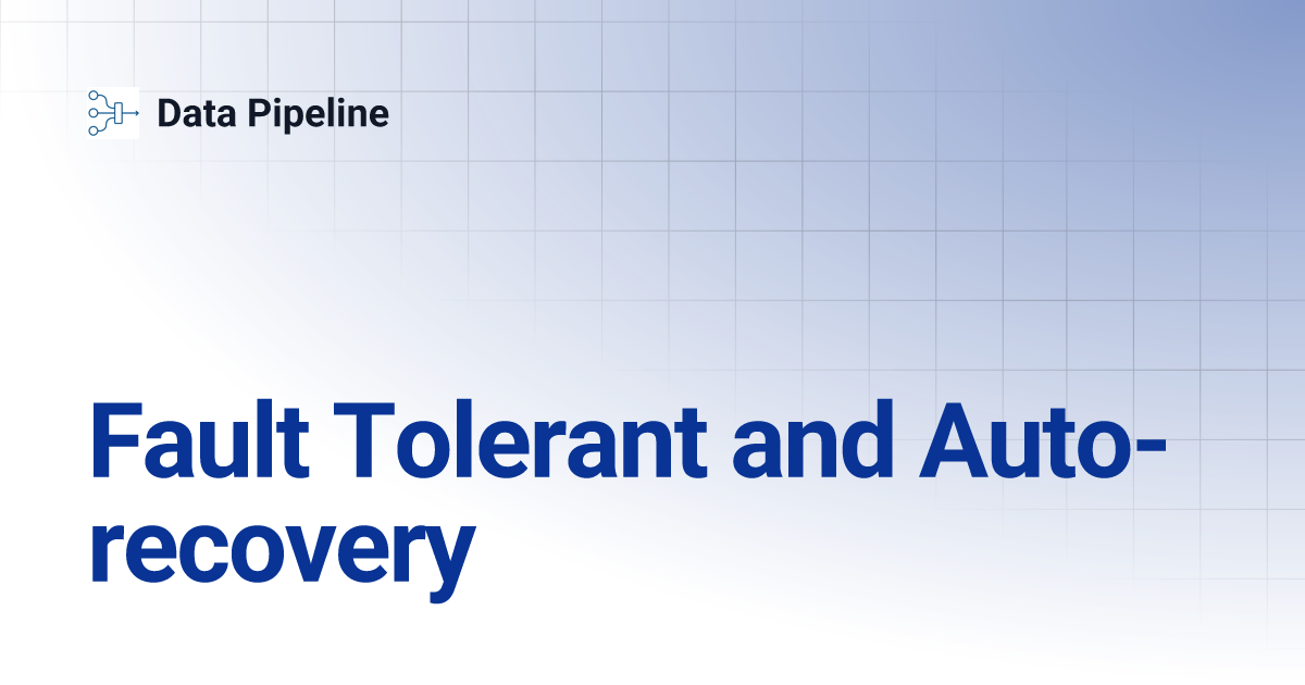Fault Tolerant and Auto-recovery | Data Pipeline