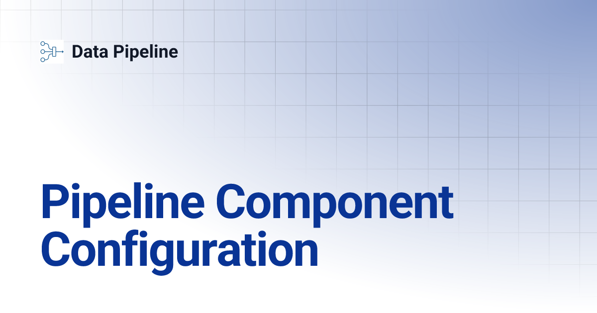 Pipeline Component Configuration | Data Pipeline