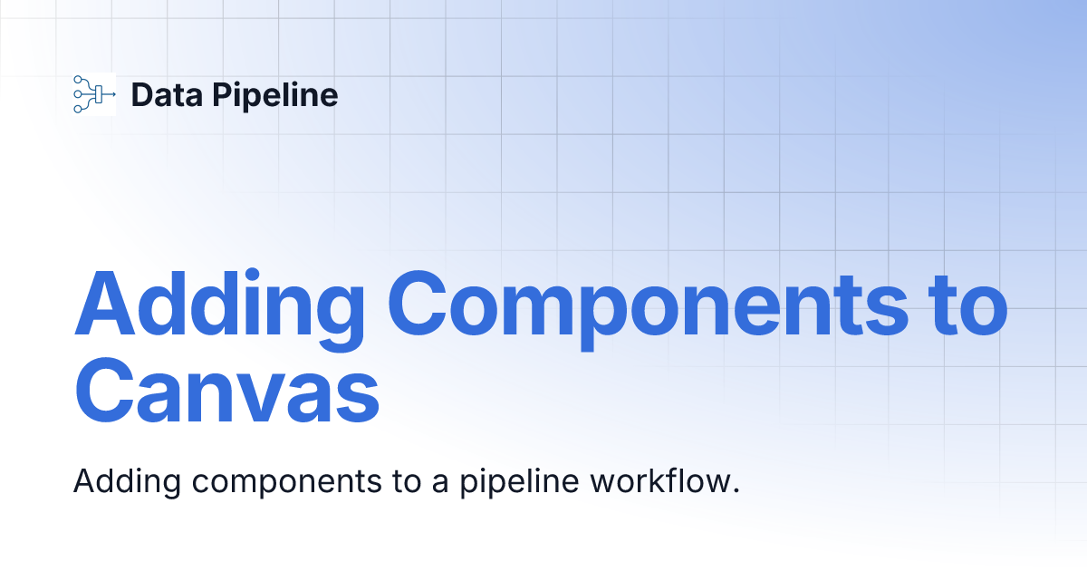 Adding Components to Canvas | Data Pipeline
