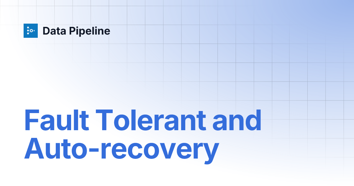Fault Tolerant and Auto-recovery | Data Pipeline