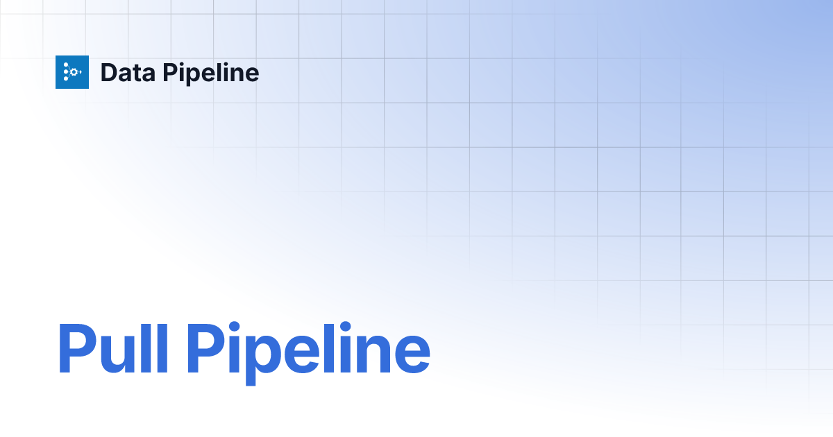 Pull Pipeline | Data Pipeline
