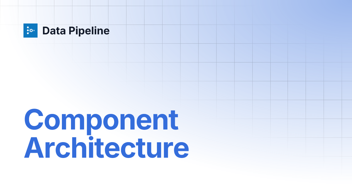 Component Architecture | Data Pipeline