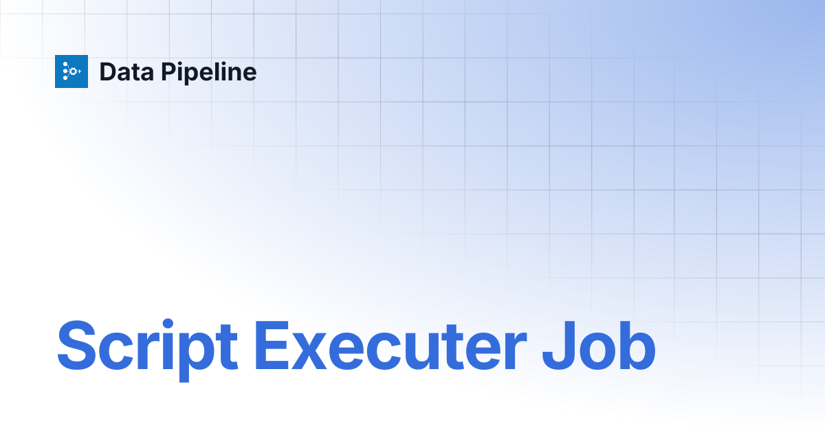 Script Executer Job | Data Pipeline