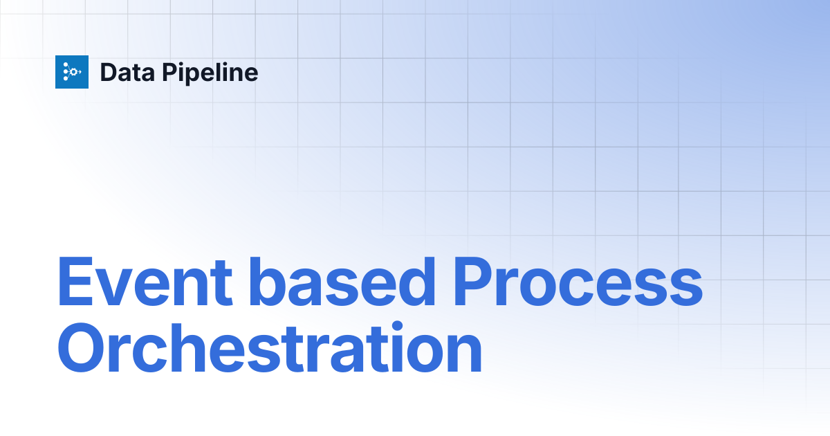 Event based Process Orchestration | Data Pipeline