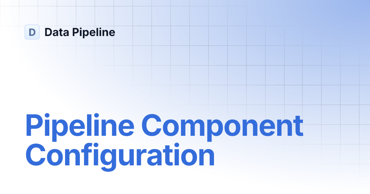 Pipeline Component Configuration | Data Pipeline