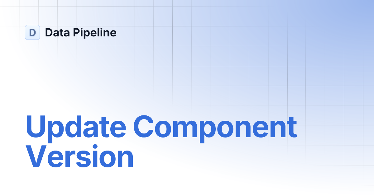 Update Component Version | Data Pipeline