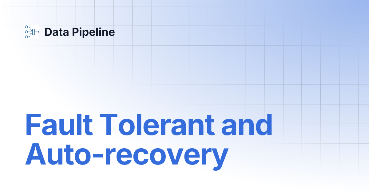 Fault Tolerant and Auto-recovery | Data Pipeline