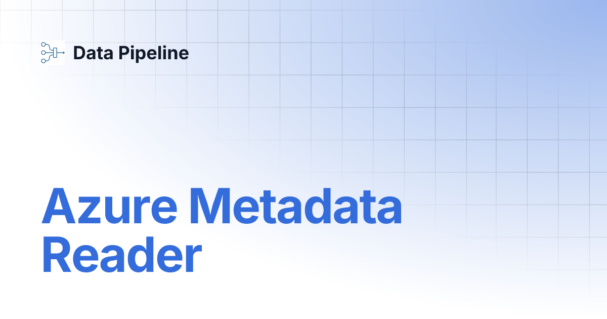 Azure Metadata Reader | Data Pipeline