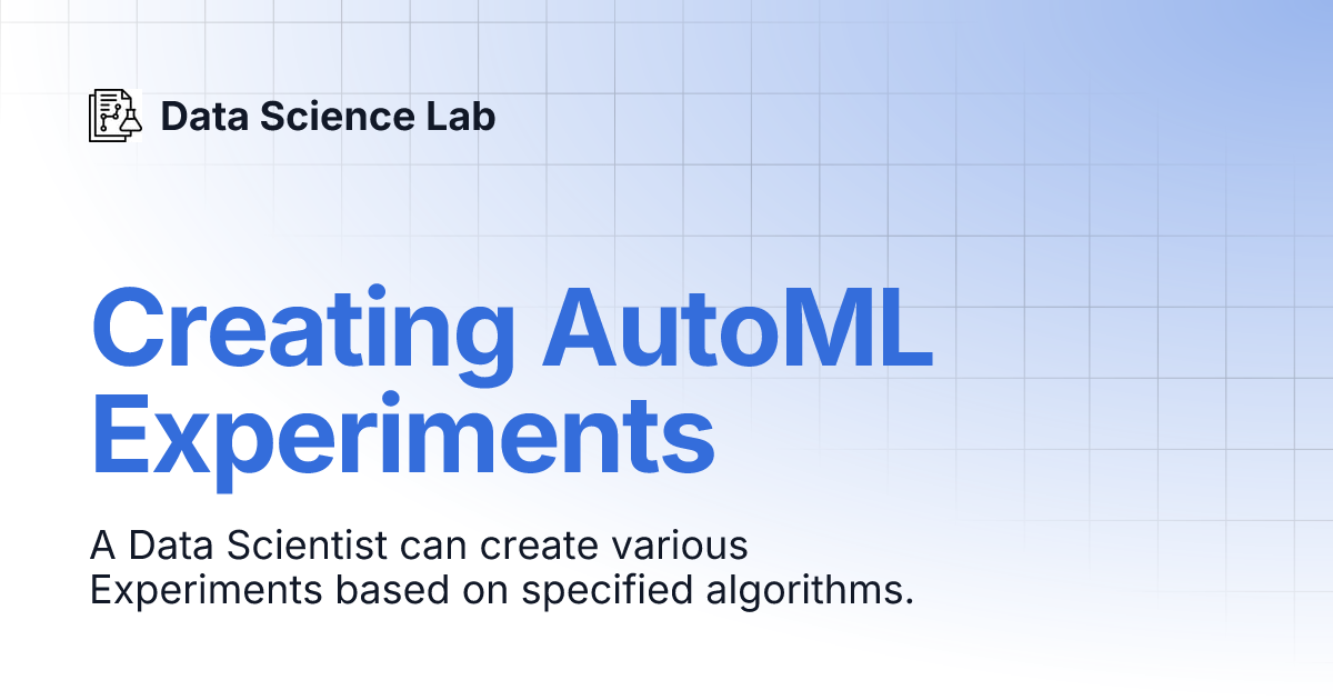 Creating AutoML Experiments | Data Science Lab