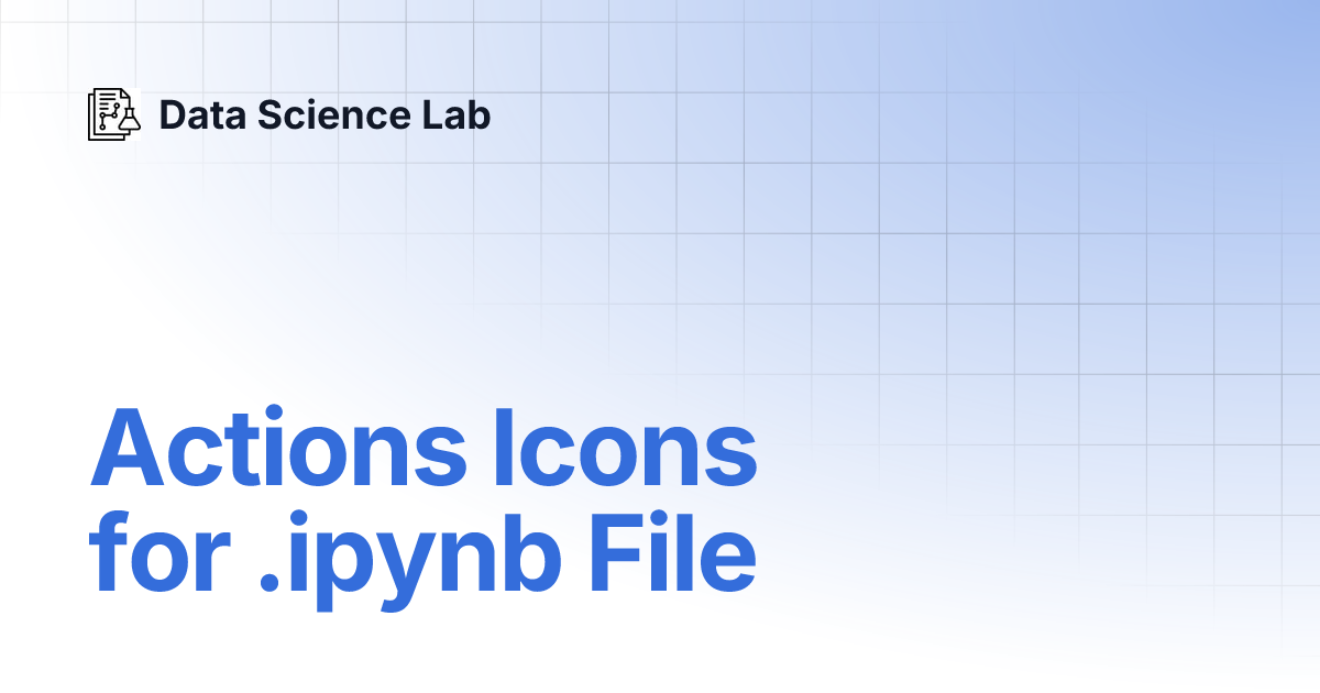 Actions Icons for .ipynb File | Data Science Lab