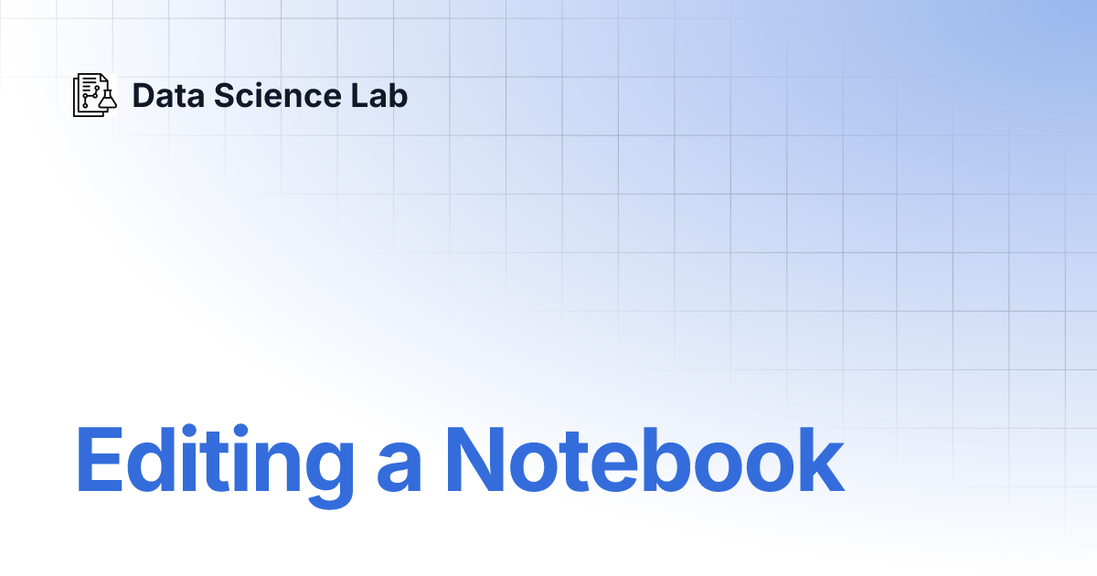 Editing a Notebook | Data Science Lab