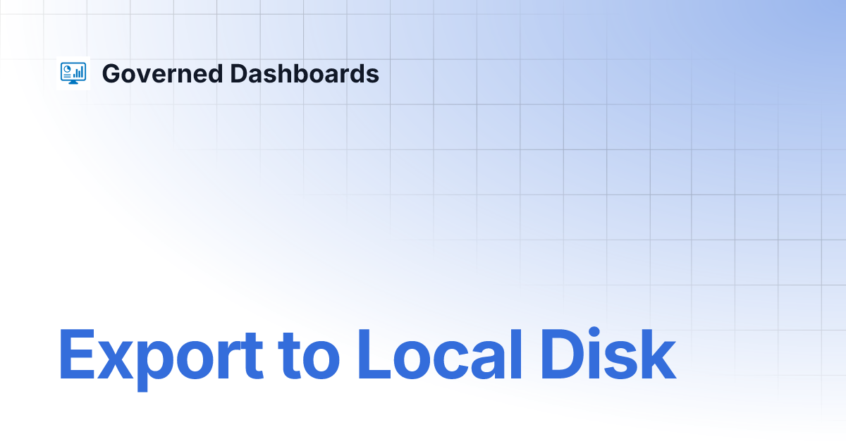 Export to Local Disk | Governed Dashboards