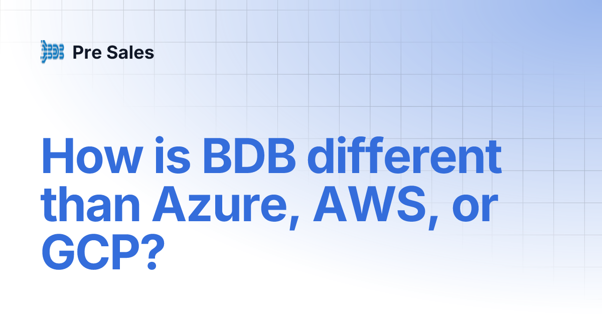 How is BDB different than Azure, AWS, or GCP? | Pre Sales