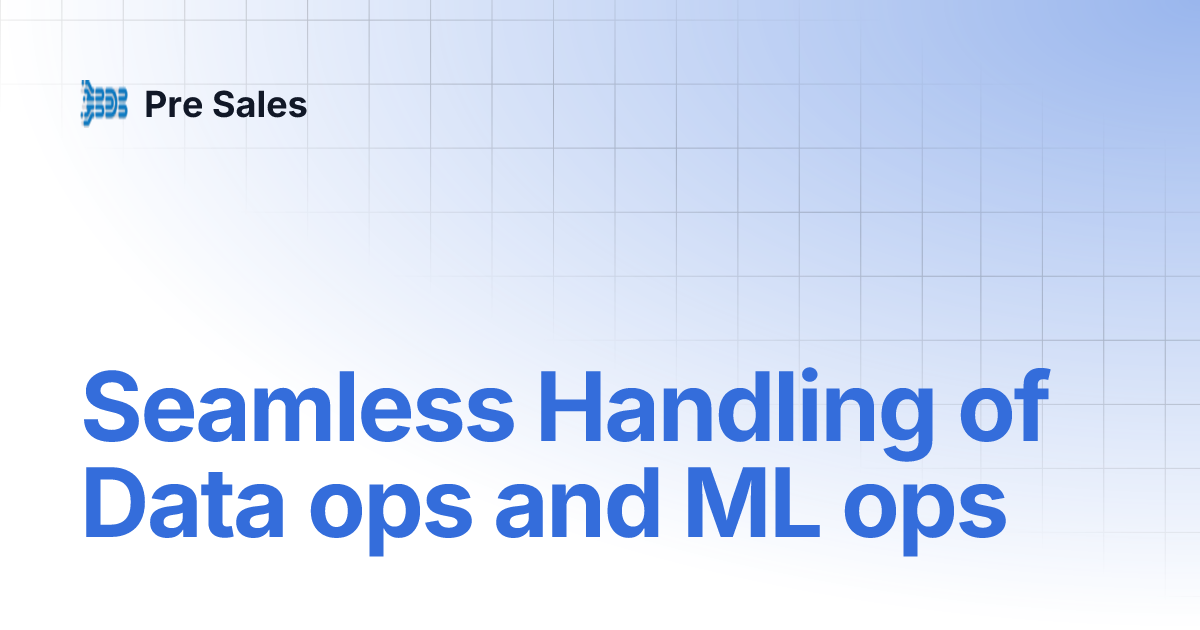 Seamless Handling of Data ops and ML ops | Pre Sales