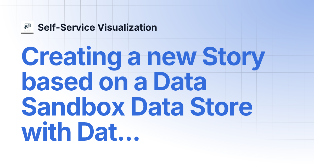 Creating a new Story based on a Data Sandbox Data Store with Data Preparations | Self-Service ...