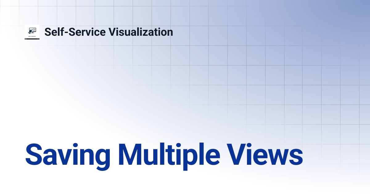 Saving Multiple Views | Self-Service Visualization