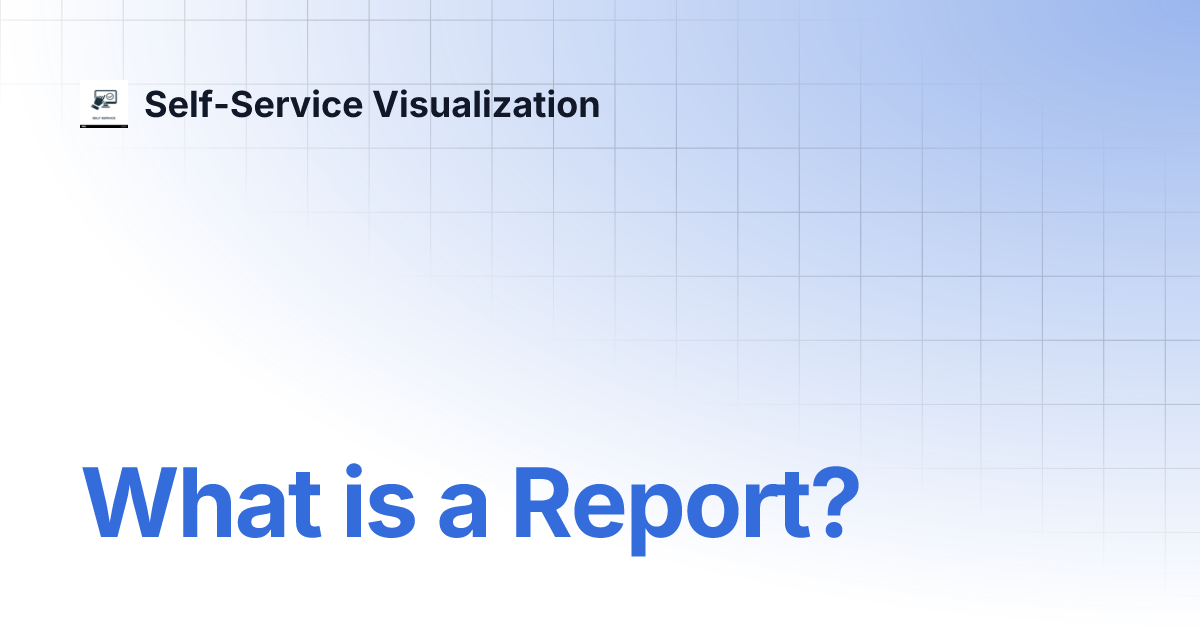 What is a Report? | Self-Service Visualization