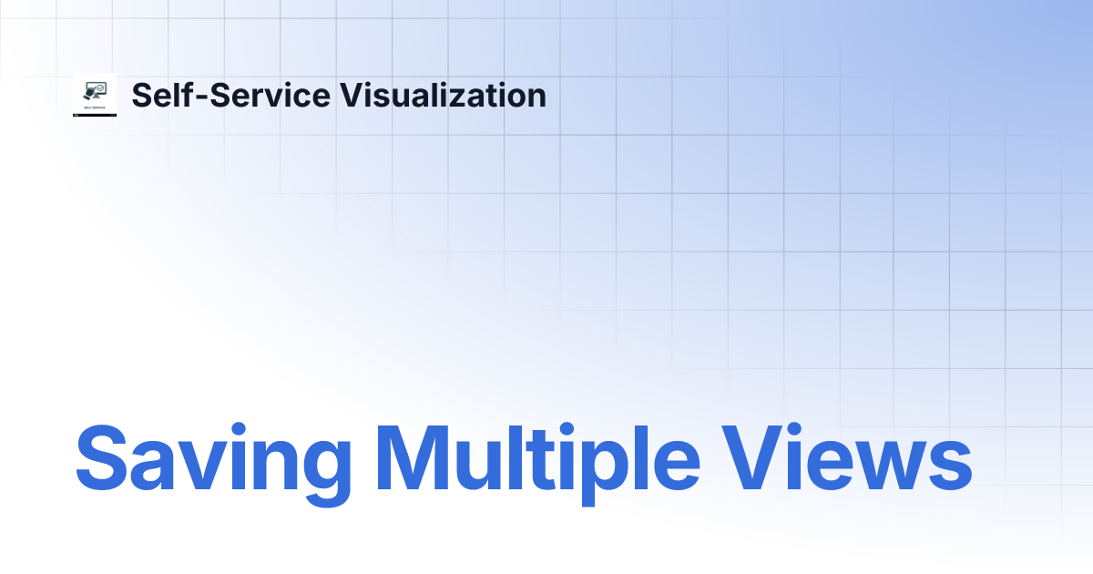 Saving Multiple Views | Self-Service Visualization