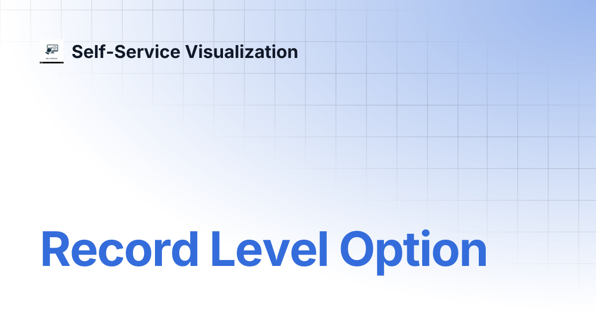 Record Level Option | Self-Service Visualization
