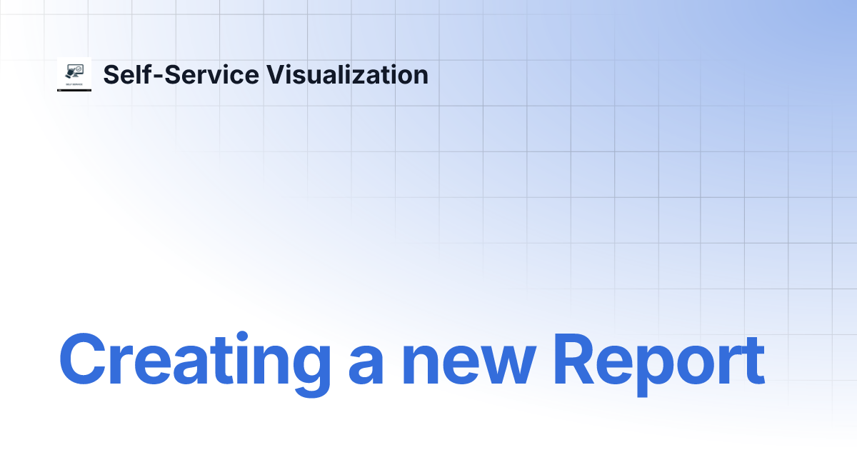 Creating a new Report | Self-Service Visualization