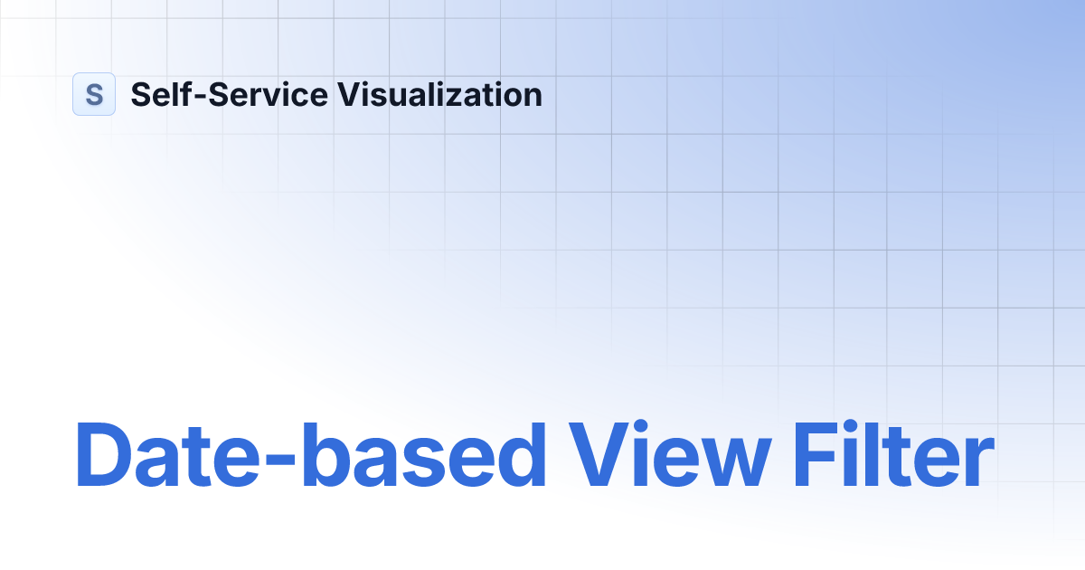 Date-based View Filter | Self-Service Visualization