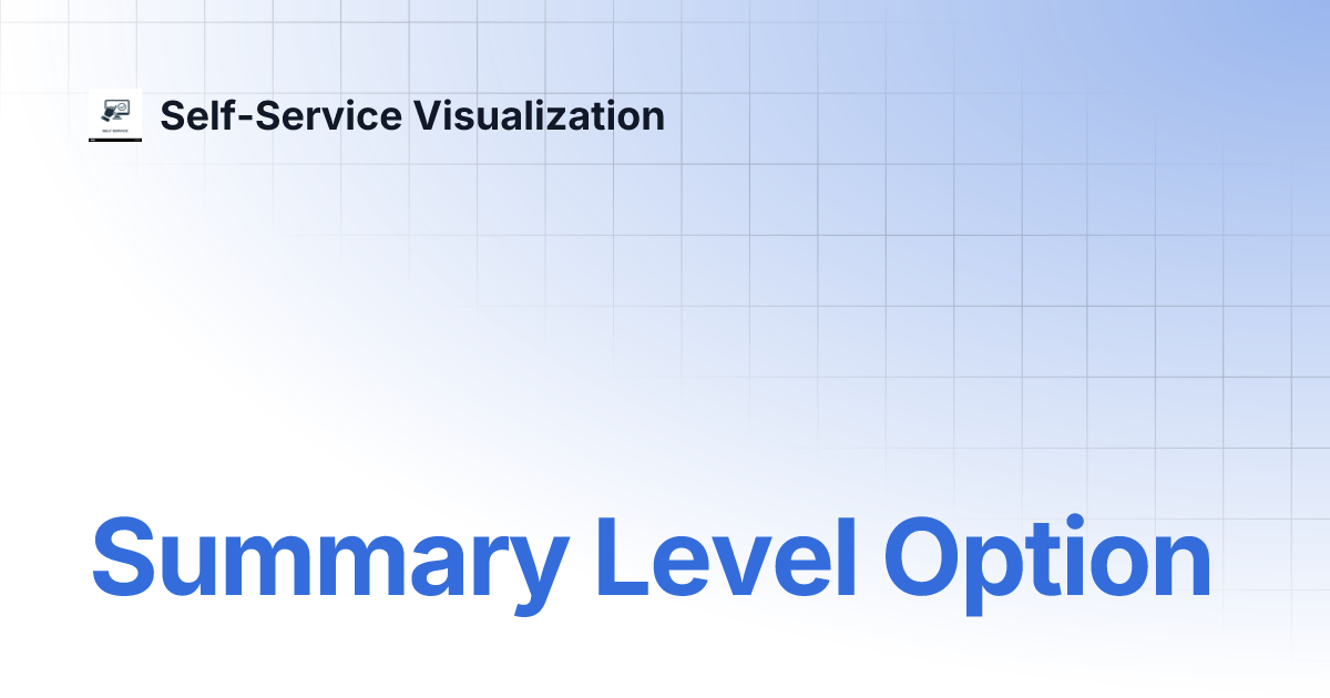 Summary Level Option | Self-Service Visualization