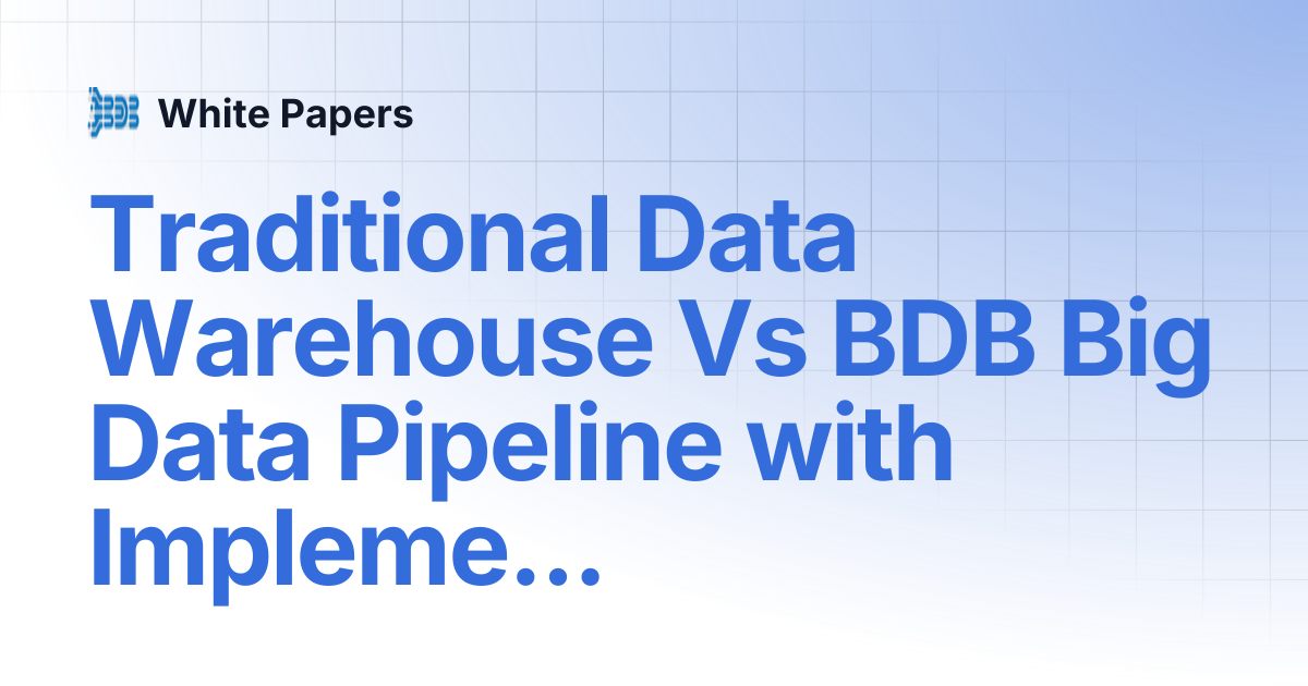 Traditional Data Warehouse Vs BDB Big Data Pipeline with Implementation ...